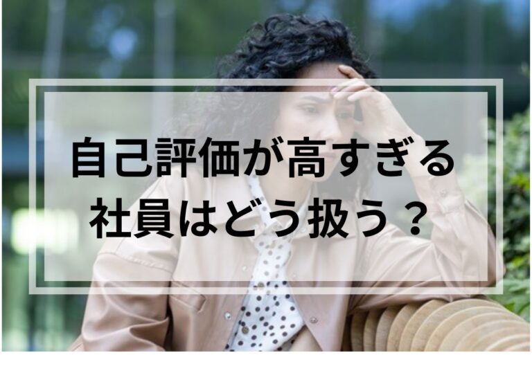 自己評価が高すぎる社員はどう扱う？上手な接し方や評価について解説 | Empower Path (エンパワーパス）